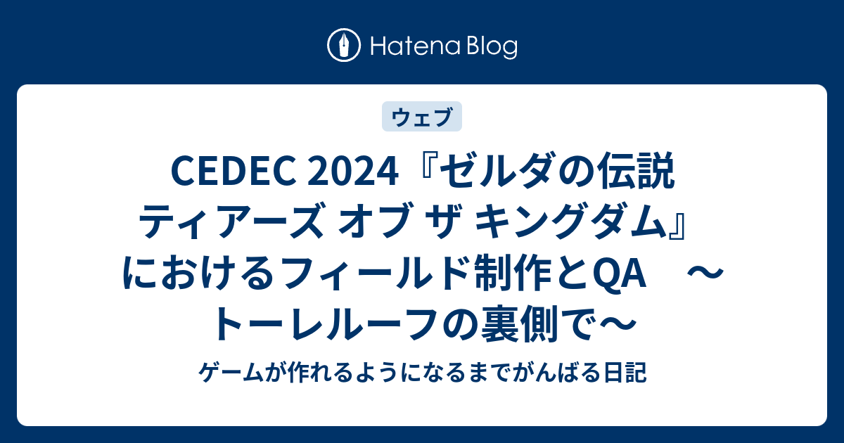 CEDEC 2024『ゼルダの伝説 ティアーズ オブ ザ キングダム』におけるフィールド制作とQA ～トーレルーフの裏側で～ - ゲームが作れるようになるまでがんばる日記