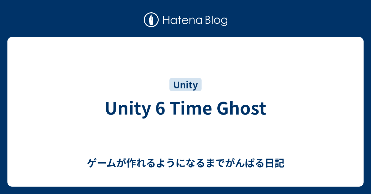 Unity 6 Time Ghost - ゲームが作れるようになるまでがんばる日記