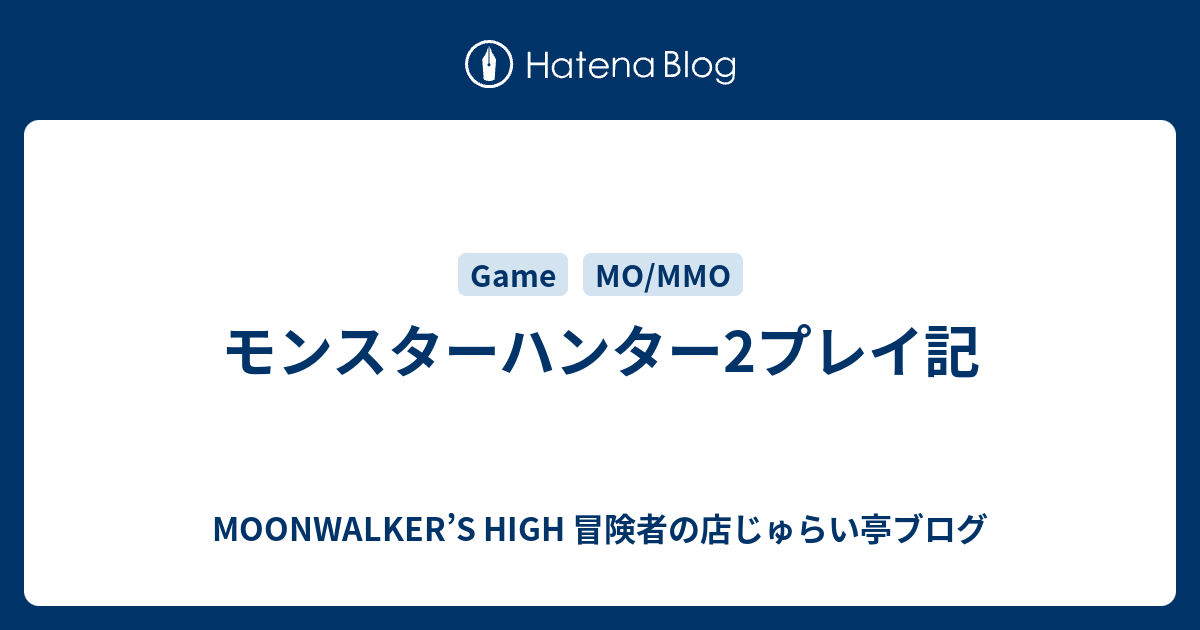 モンスターハンター2プレイ記 - MOONWALKER’S HIGH 冒険者の店じゅらい亭ブログ