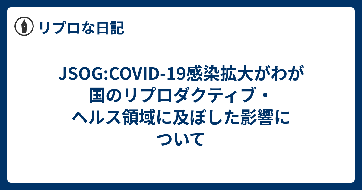 JSOG:COVID-19感染拡大がわが国のリプロダクティブ・ヘルス領域に及ぼした影響について - リプロな日記