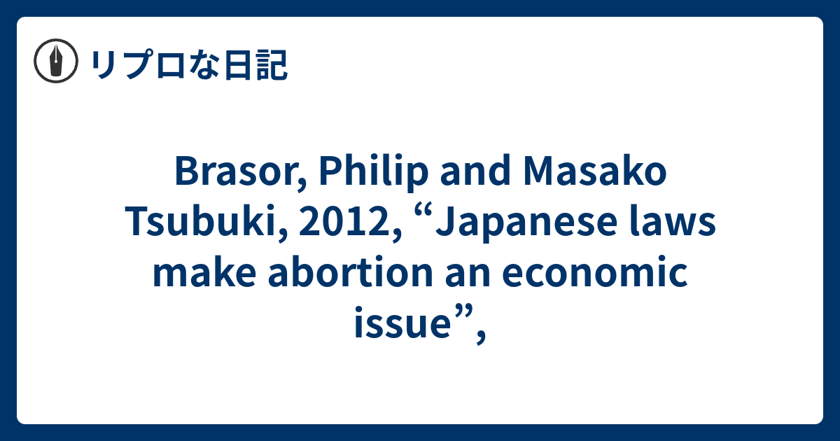 Brasor, Philip and Masako Tsubuki, 2012, “Japanese laws make abortion ...