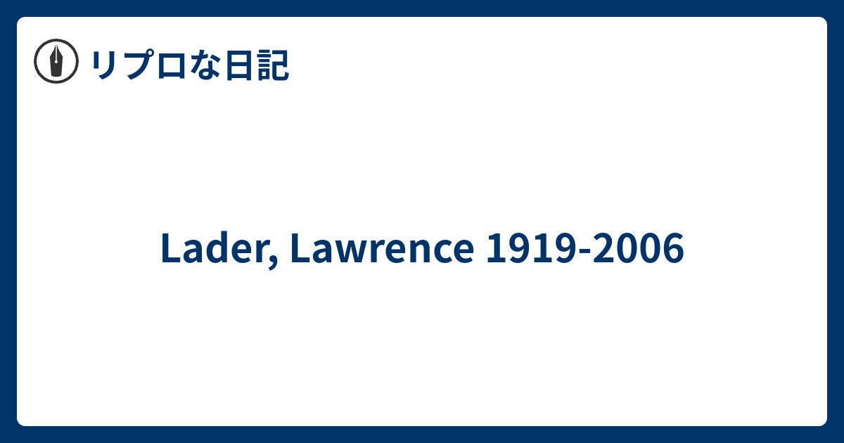 Lader, Lawrence 1919-2006 - リプロな日記