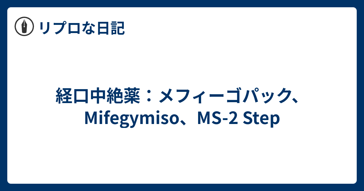 経口中絶薬：メフィーゴパック、Mifegymiso、MS-2 Step - リプロな日記