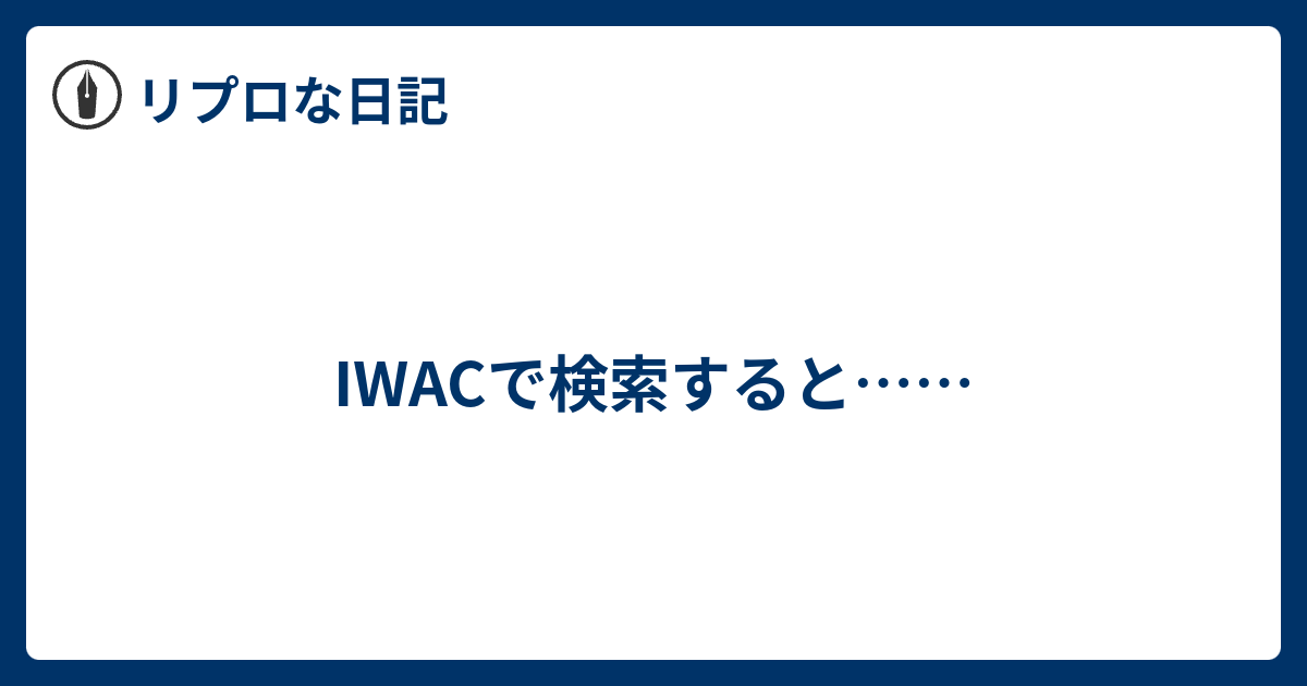 IWACで検索すると…… - リプロな日記