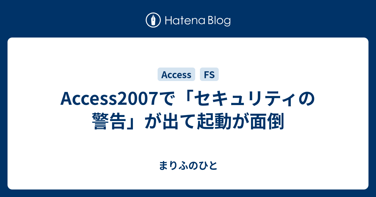 Access2007で「セキュリティの警告」が出て起動が面倒 - まりふのひと