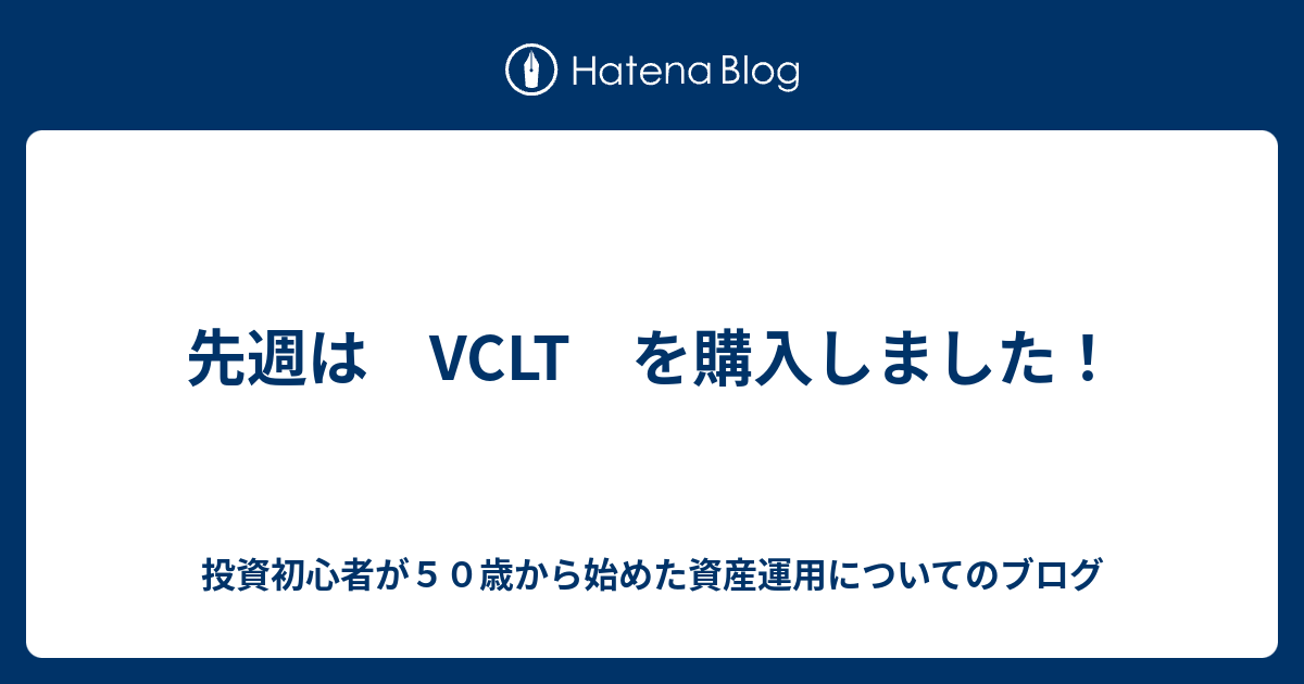 先週は VCLT を購入しました！ - 投資初心者が50歳から始めた資産運用についてのブログ