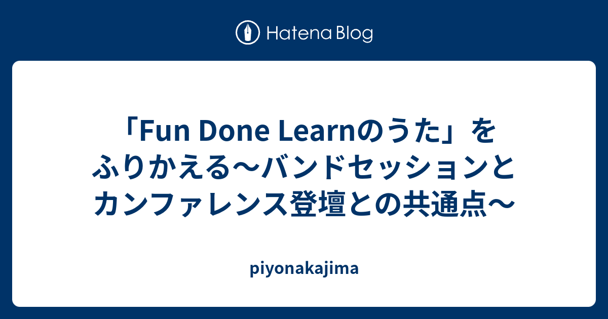 「Fun Done Learnのうた」をふりかえる〜バンドセッションとカンファレンス登壇との共通点〜 - piyonakajima