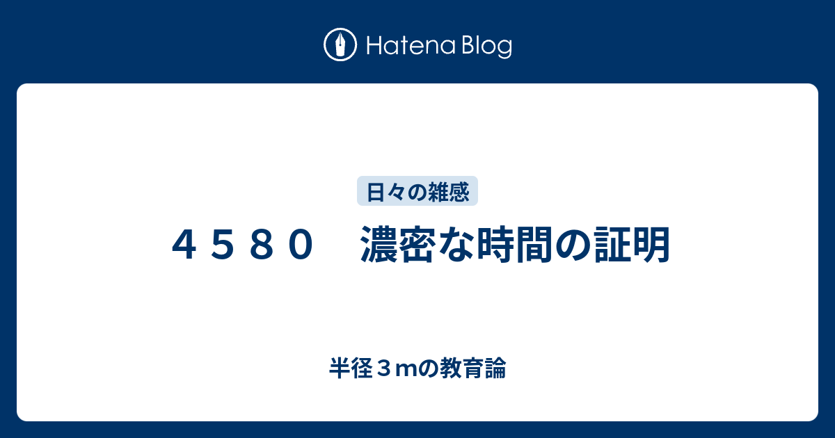 4580 濃密な時間の証明 - 半径3mの教育論