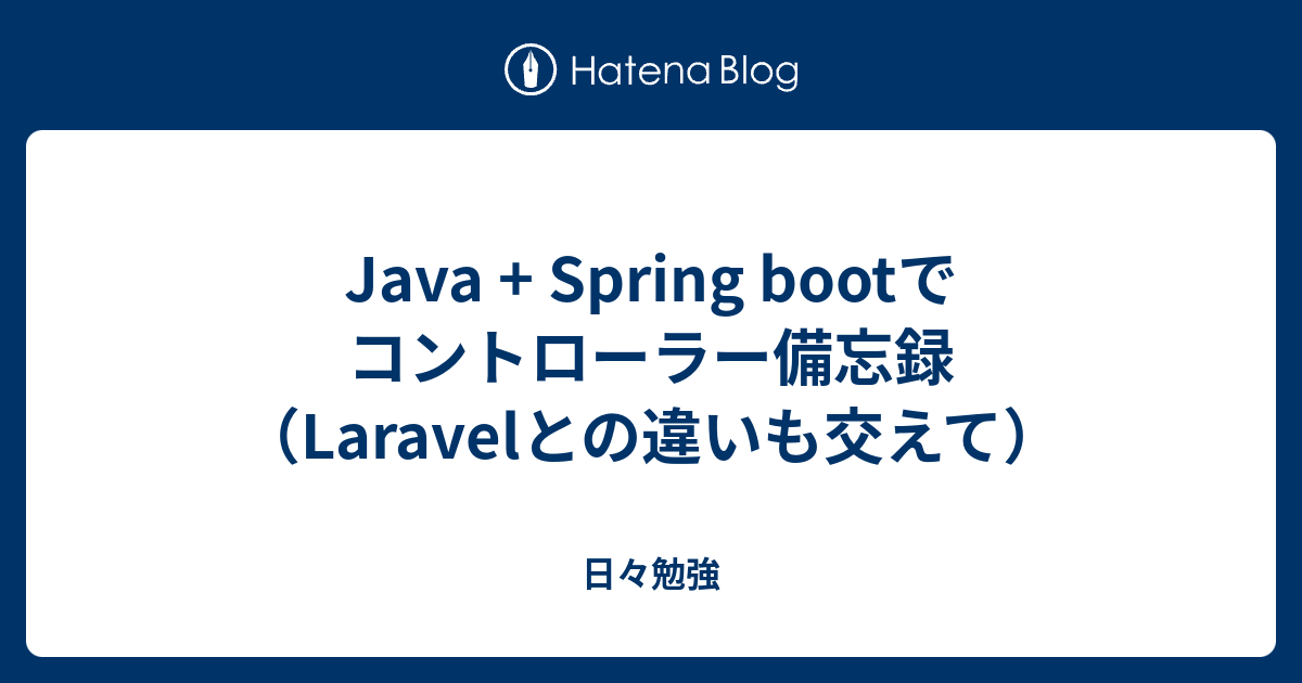 Java + Spring bootでコントローラー備忘録（Laravelとの違いも交えて） - 日々勉強