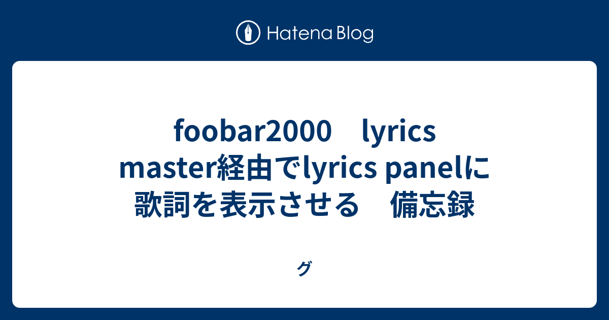 foobar2000 lyrics master経由でlyrics panelに歌詞を表示させる 備忘録 - グ
