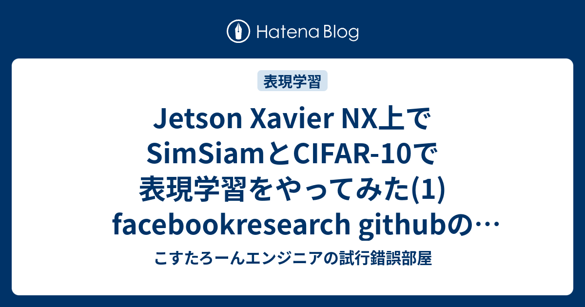 Jetson Xavier NX上でSimSiamとCIFAR-10で表現学習をやってみた(1) facebookresearch githubの引数部分の変更 - こすたろーんエンジニアの ...