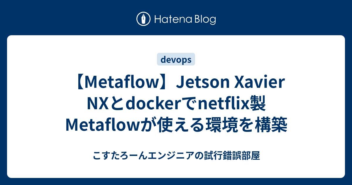 【Metaflow】Jetson Xavier NXとdockerでnetflix製Metaflowが使える環境を構築 - こすたろーんエンジニアの試行錯誤部屋