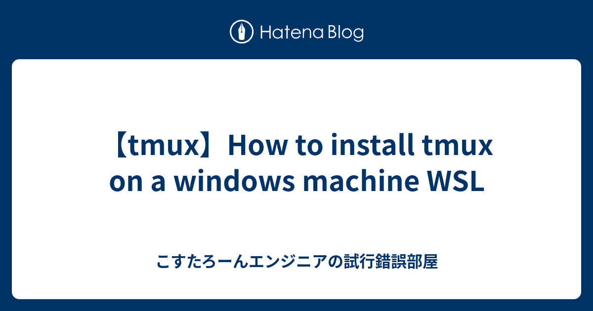 【tmux】How to install tmux on a windows machine WSL - こすたろーんエンジニアの試行錯誤部屋