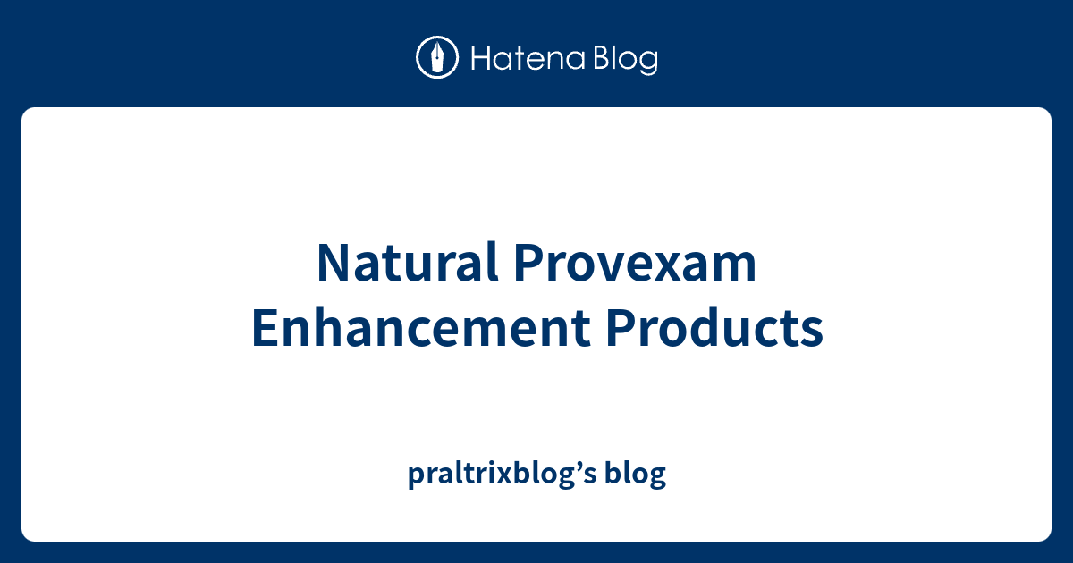 Natural Provexam Enhancement Products - praltrixblog’s blog