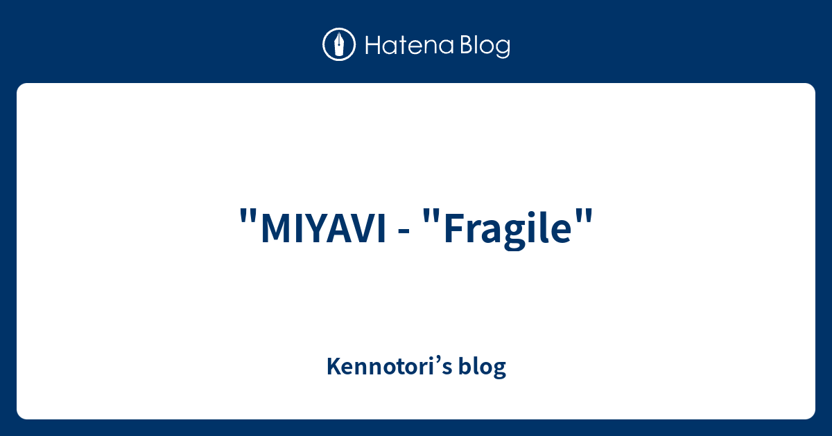 "MIYAVI - "Fragile" - Kennotori’s blog