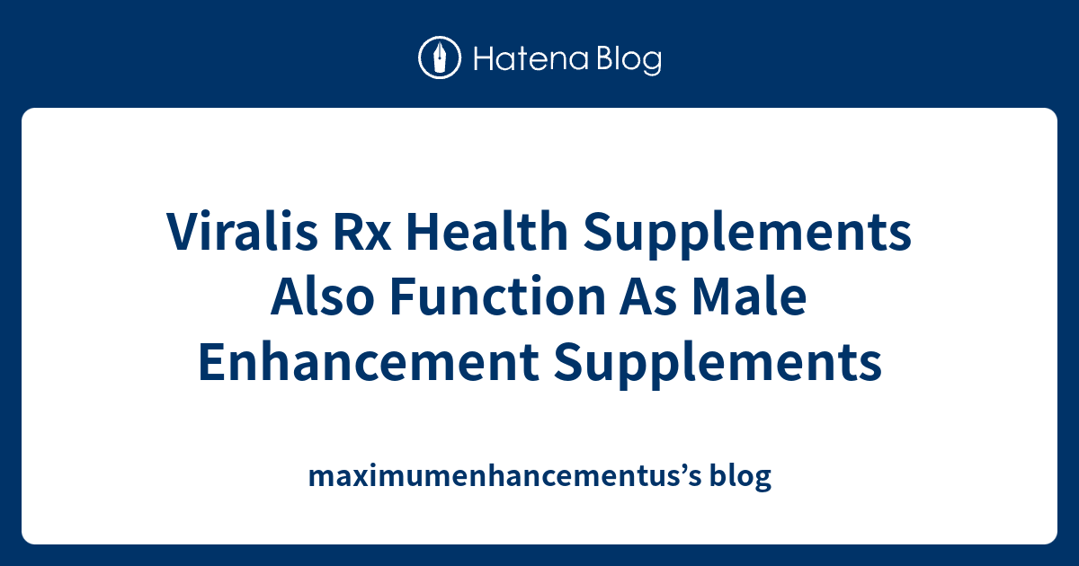 Viralis Rx Health Supplements Also Function As Male Enhancement ...