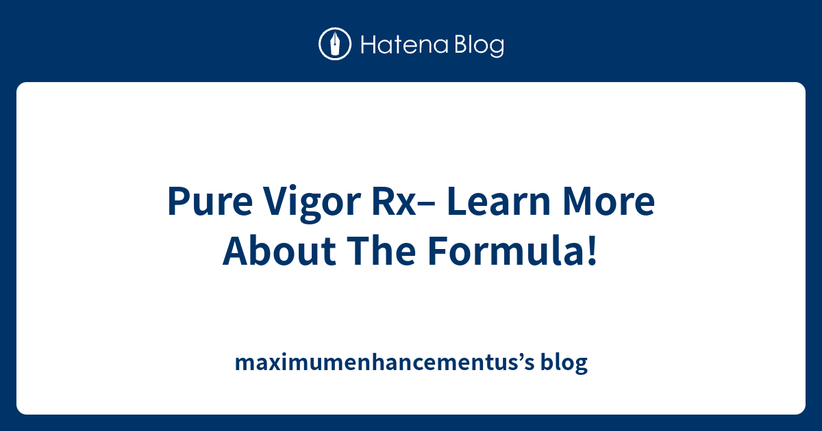 Pure Vigor Rx– Learn More About The Formula! - maximumenhancementus’s blog