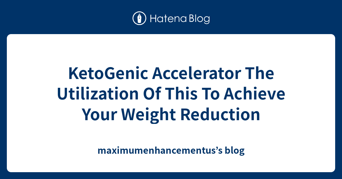 KetoGenic Accelerator The Utilization Of This To Achieve Your Weight ...