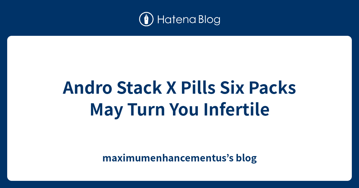 Andro Stack X Pills Six Packs May Turn You Infertile ...