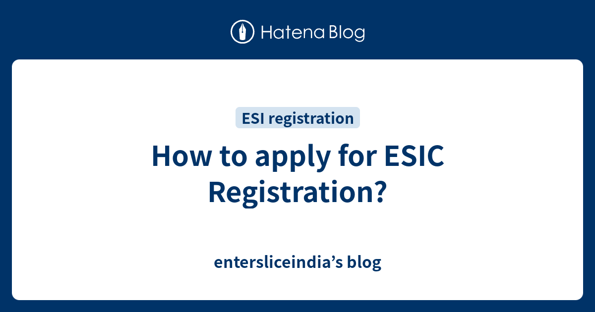 How to apply for ESIC Registration? - entersliceindia’s blog
