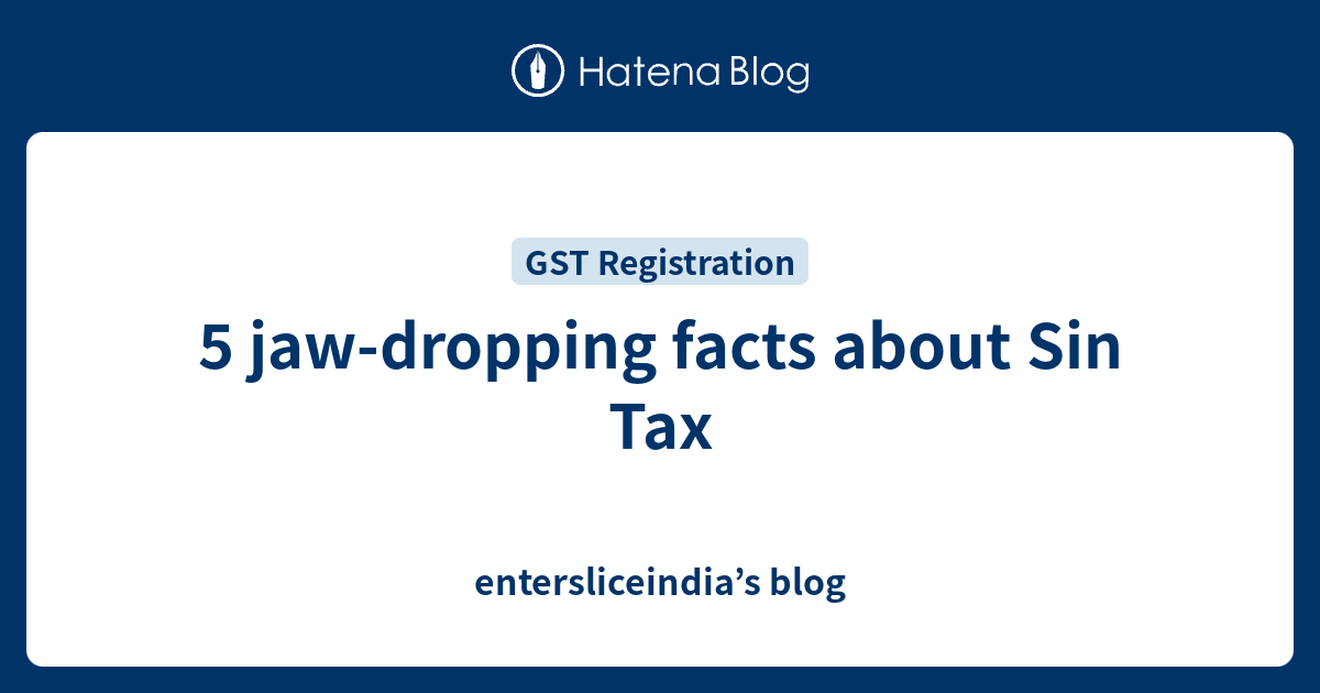 5 jaw-dropping facts about Sin Tax - entersliceindia’s blog
