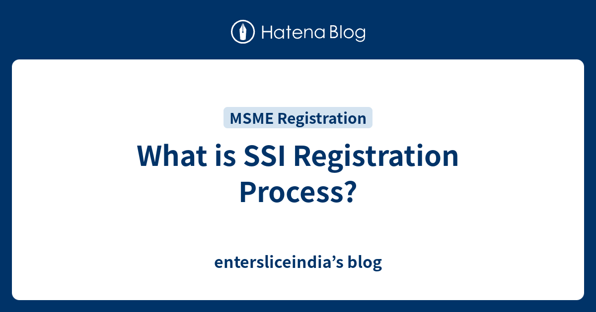 What is SSI Registration Process? - entersliceindia’s blog
