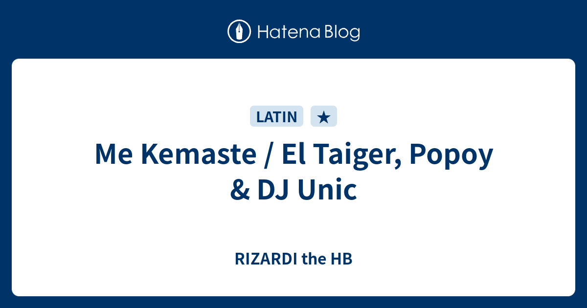 Me Kemaste / El Taiger, Popoy & DJ Unic - RIZARDI the HB