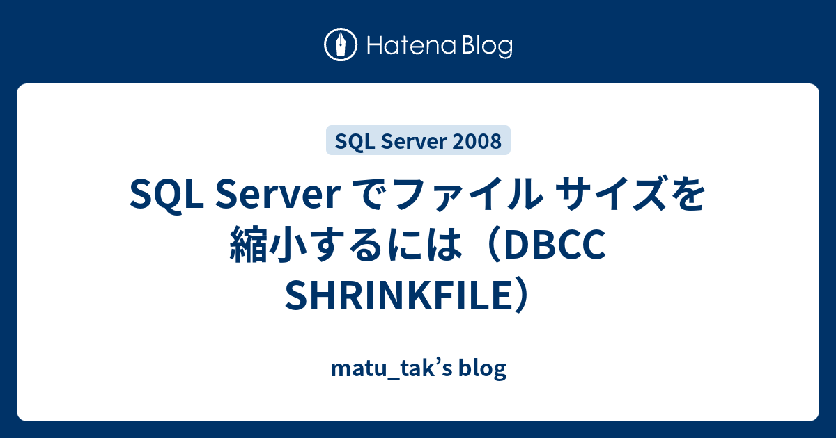 SQL Server でファイル サイズを縮小するには（DBCC SHRINKFILE） - matu_tak’s blog