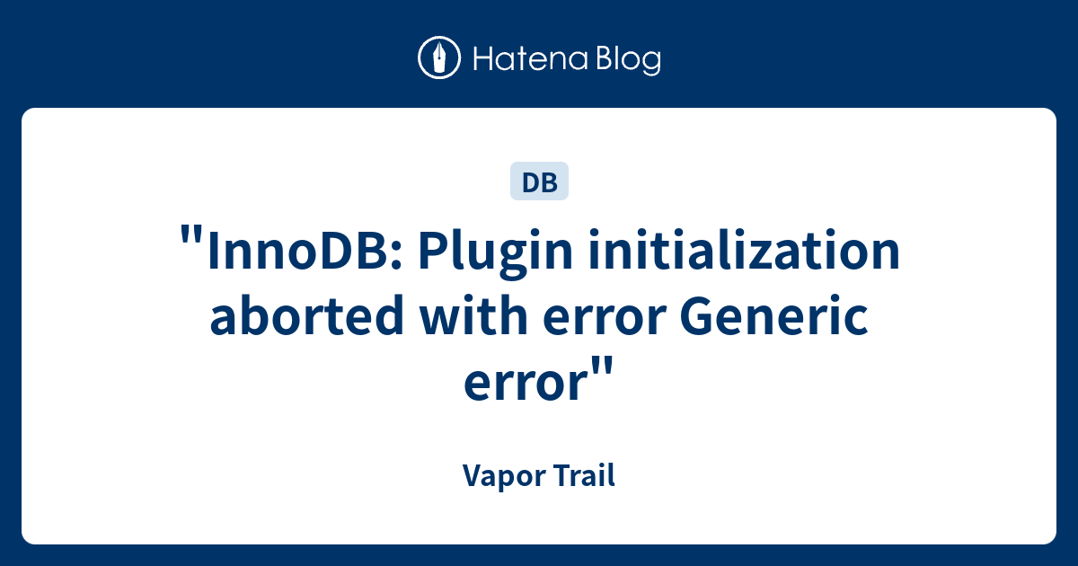 "InnoDB: Plugin initialization aborted with error Generic error" - Vapor Trail