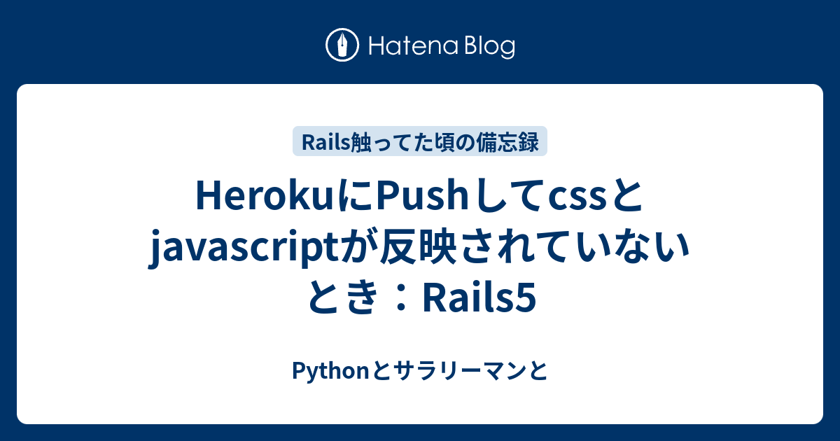 HerokuにPushしてcssとjavascriptが反映されていないとき：Rails5 - Pythonとサラリーマンと