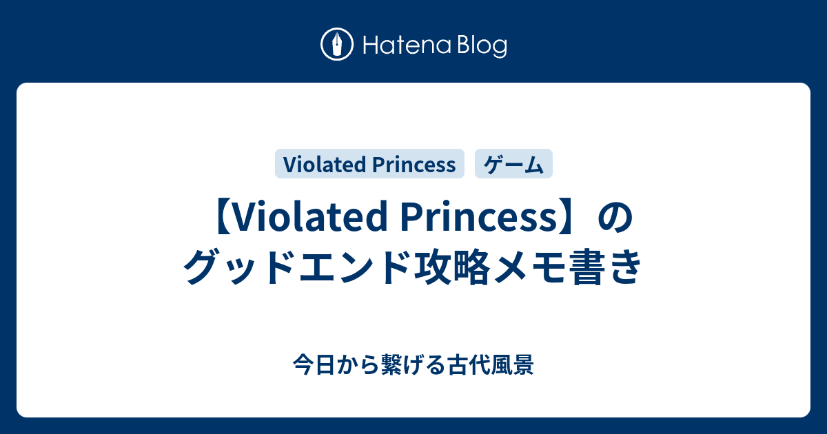 【Violated Princess】のグッドエンド攻略メモ書き - 今日から繋げる古代風景