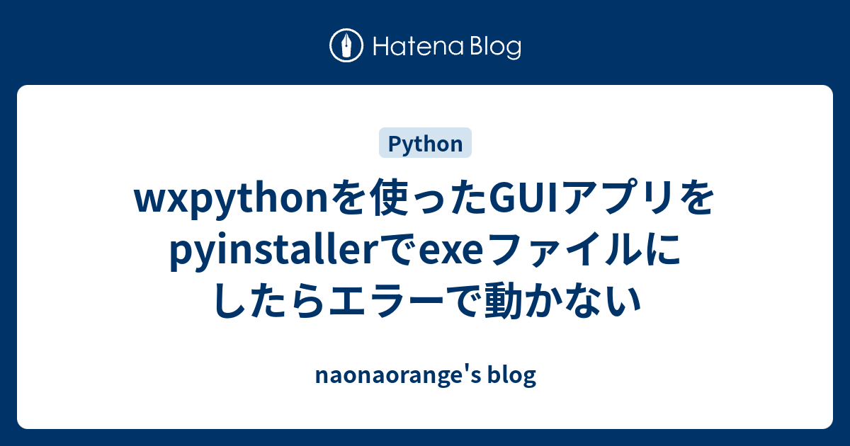 wxpythonを使ったGUIアプリをpyinstallerでexeファイルにしたらエラーで動かない - naonaorange's blog