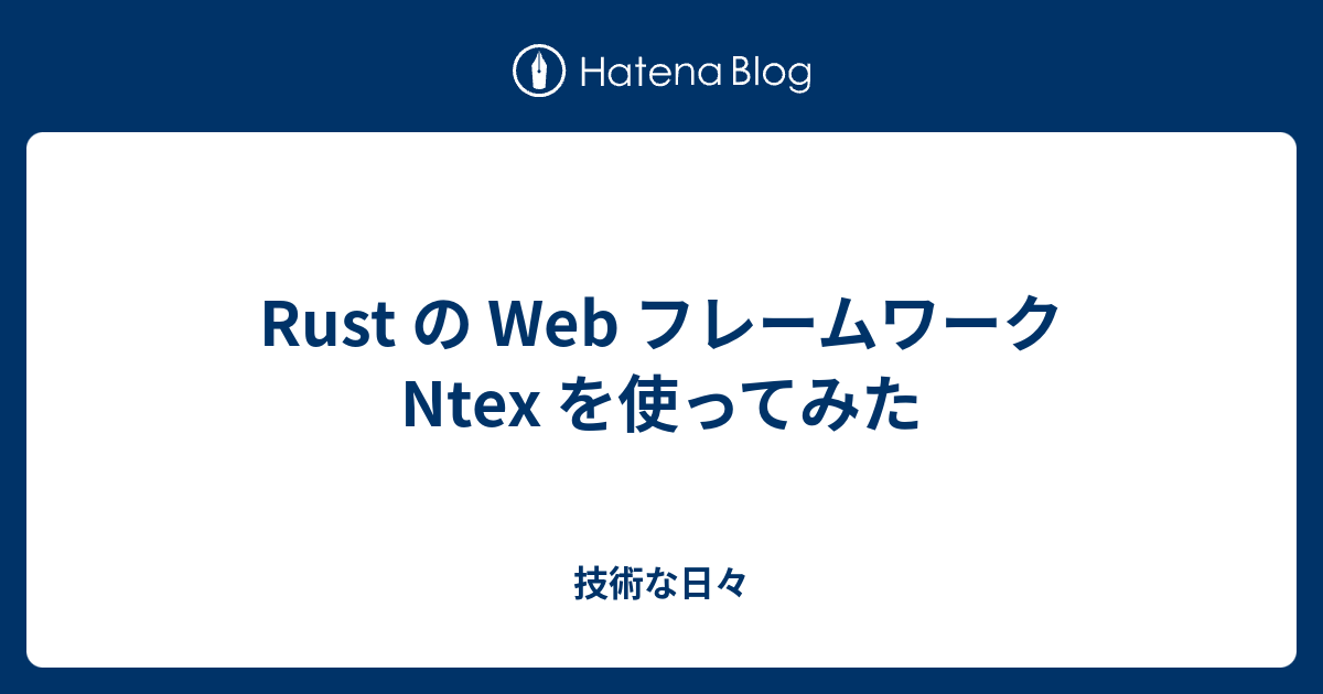Rust の Web フレームワーク Ntex を使ってみた - 技術な日々