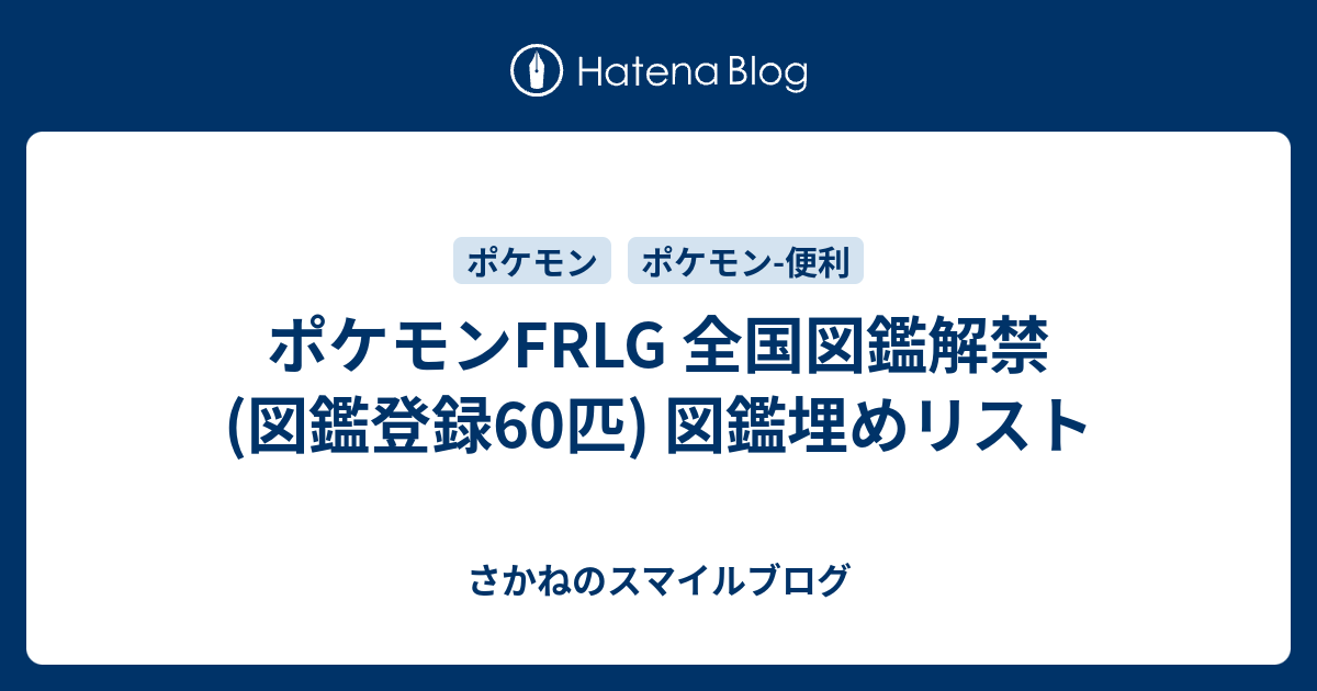 ポケモンFRLG 全国図鑑解禁(図鑑登録60匹) 図鑑埋めリスト - さかねのスマイルブログ