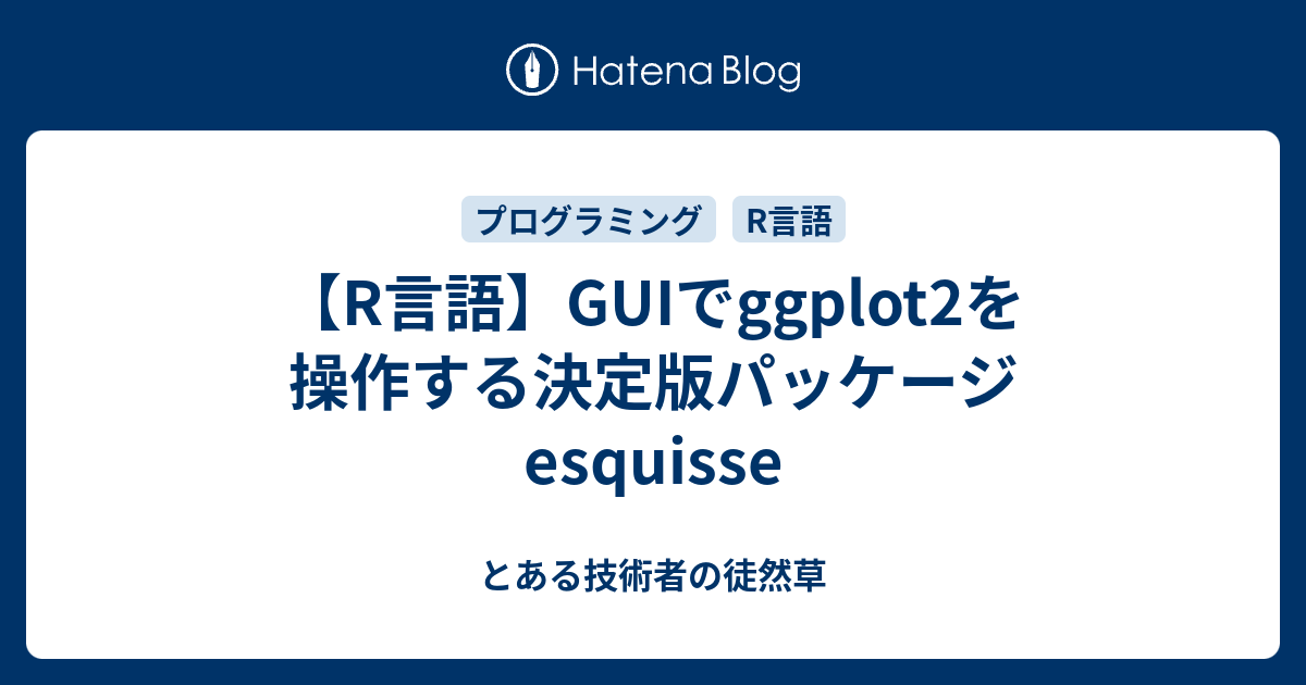 【R言語】GUIでggplot2を操作する決定版パッケージesquisse - とある技術者の徒然草