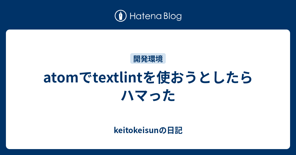 atomでtextlintを使おうとしたらハマった - keitokeisunの日記