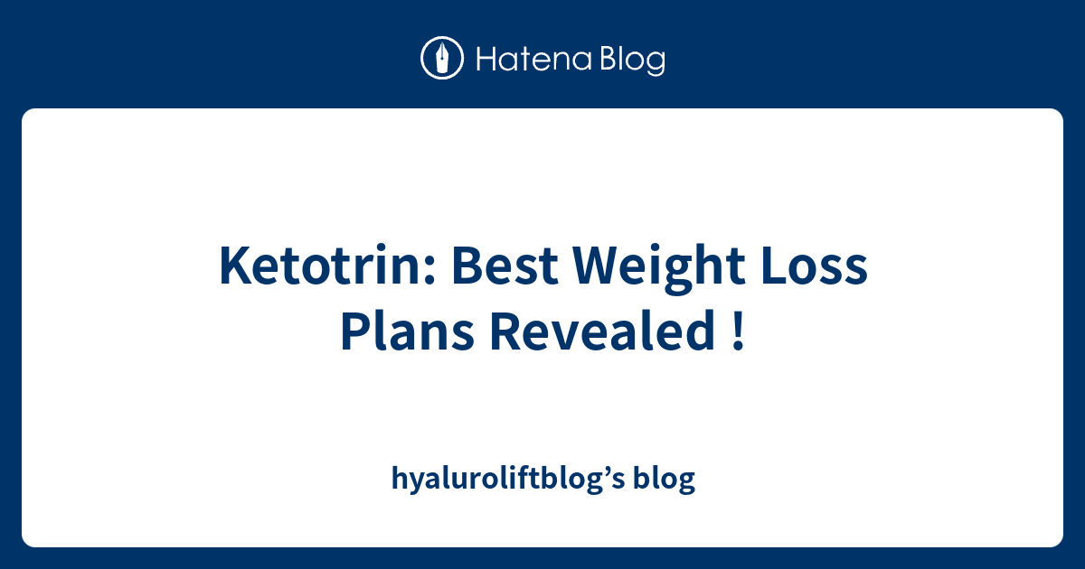 Ketotrin: Best Weight Loss Plans Revealed ! - hyaluroliftblog’s blog
