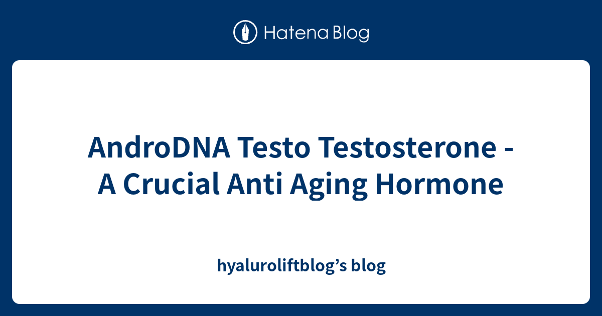 AndroDNA Testo Testosterone - A Crucial Anti Aging Hormone ...