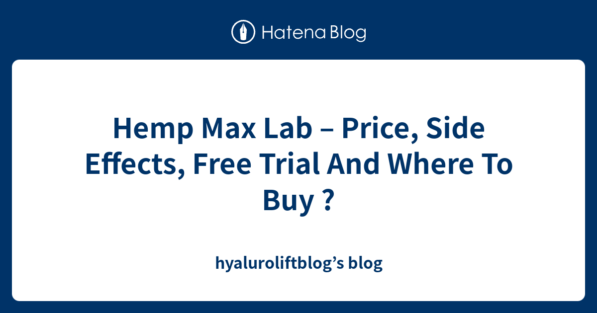 Hemp Max Lab – Price, Side Effects, Free Trial And Where To Buy ...