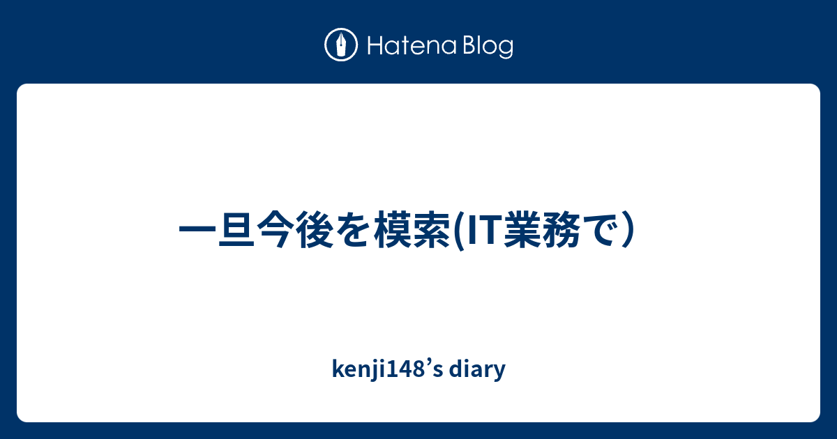 一旦今後を模索(IT業務で） - kenji148’s diary