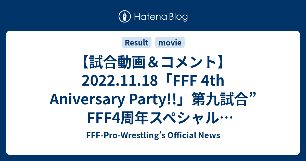 【試合動画＆コメント】2022.11.18「FFF 4th Aniversary Party!!」第九試合”FFF4周年スペシャル6人タッグ ...