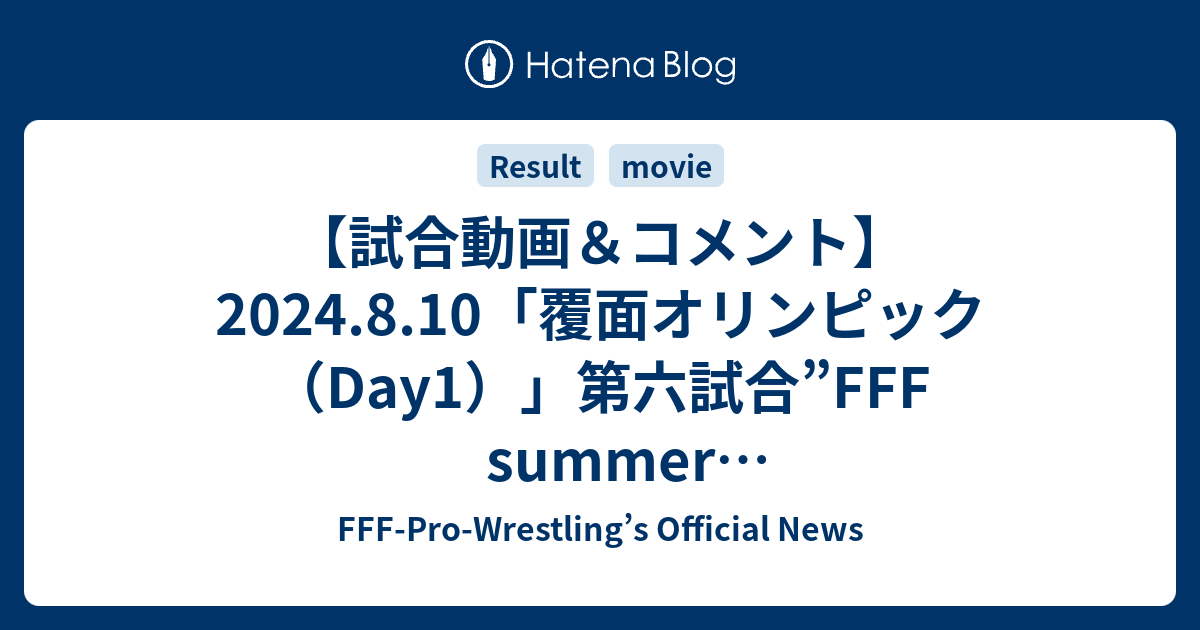 【試合動画＆コメント】2024.8.10「覆面オリンピック（Day1）」第六試合”FFF summer スペシャルタッグマッチ" - FFF ...