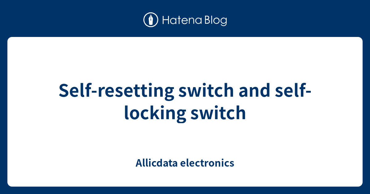 Self-resetting switch and self-locking switch - Allicdata electronics