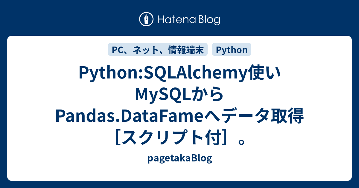 Python:SQLAlchemy使いMySQLからPandas.DataFameへデータ取得[スクリプト付]。 - pagetakaBlog