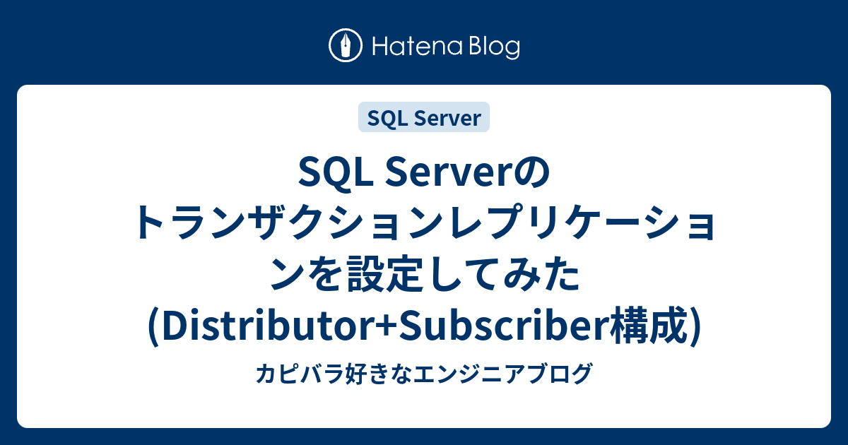 SQL Serverのトランザクションレプリケーションを設定してみた(Distributor+Subscriber構成) - カピバラ好きな ...