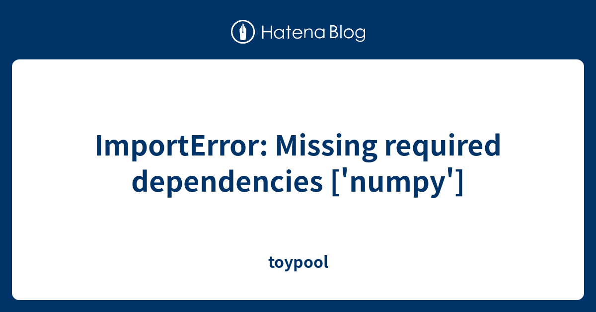 ImportError: Missing required dependencies ['numpy'] - toypool