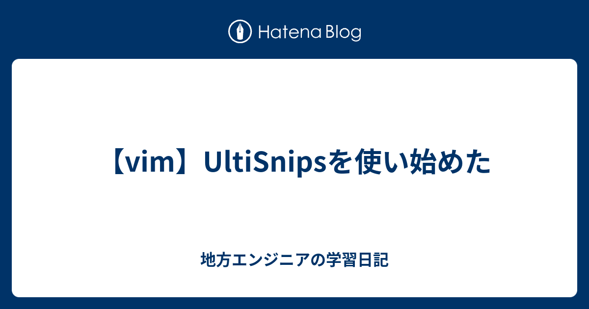 【vim】UltiSnipsを使い始めた - 地方エンジニアの学習日記