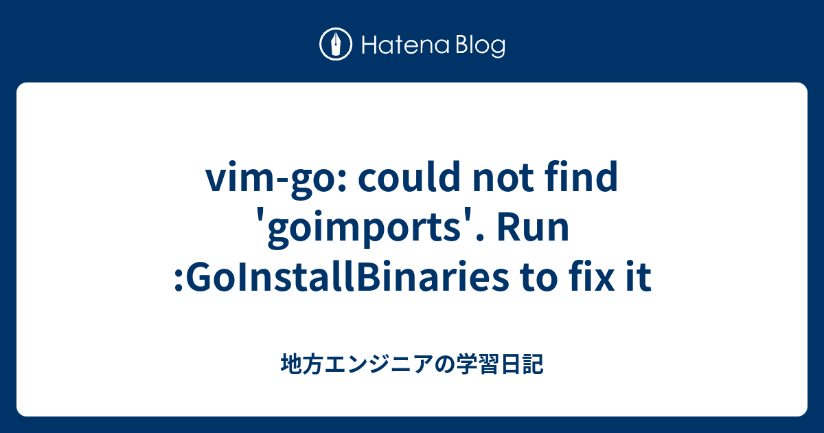 vim-go: could not find 'goimports'. Run :GoInstallBinaries to fix it - 地方エンジニアの学習日記