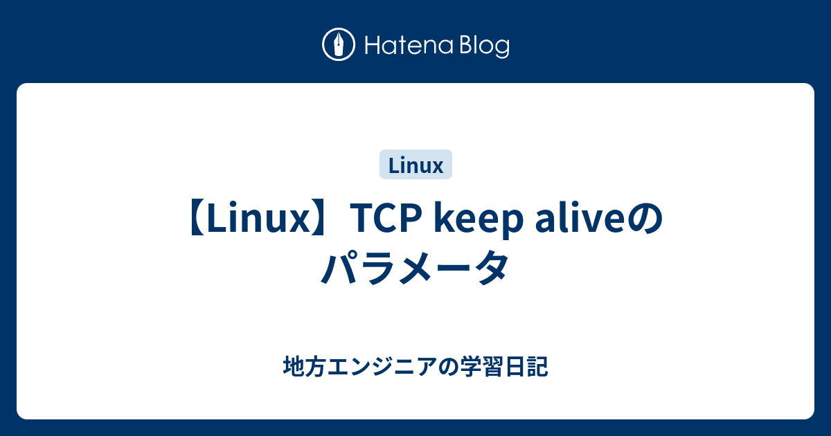 【Linux】TCP keep aliveのパラメータ - 地方エンジニアの学習日記