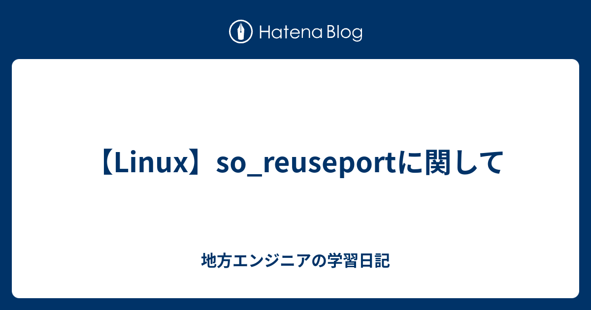【Linux】so_reuseportに関して - 地方エンジニアの学習日記